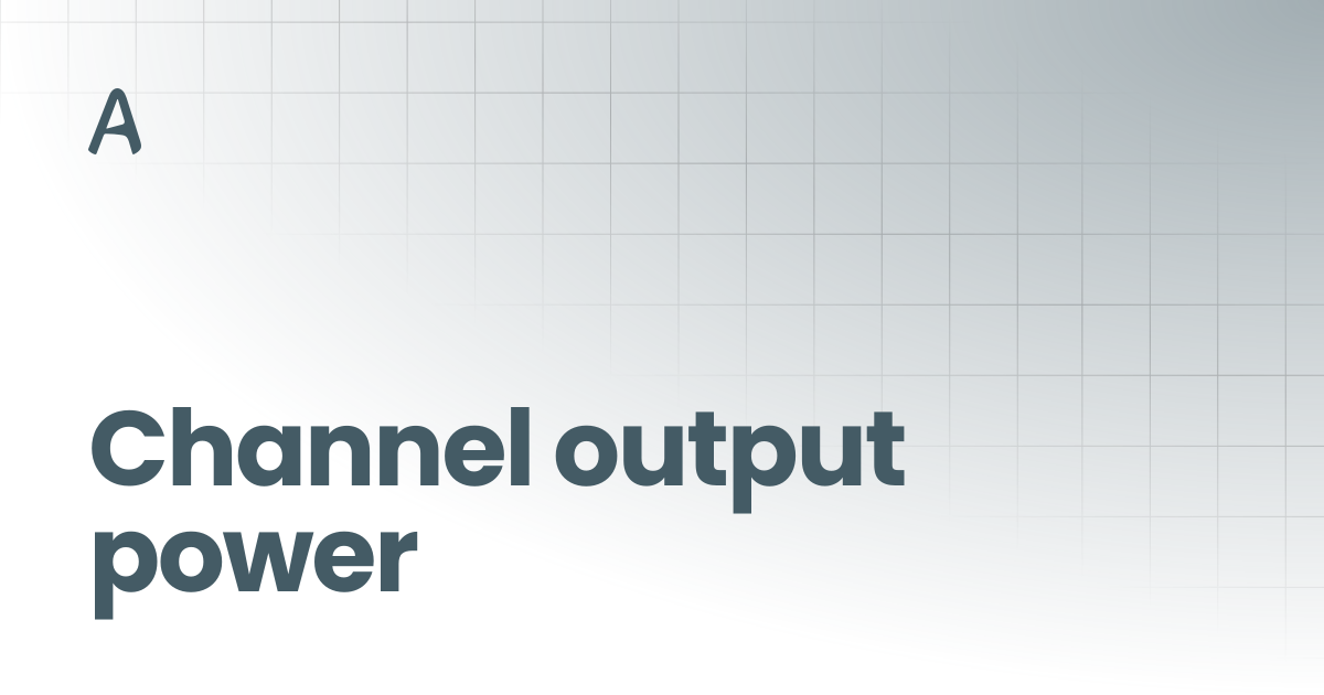 Channel output power | Hardware | Accessia Docs